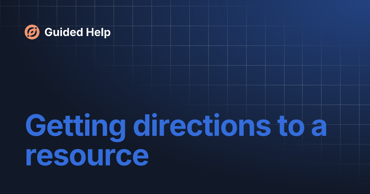 Getting directions to a resource | Guided Help