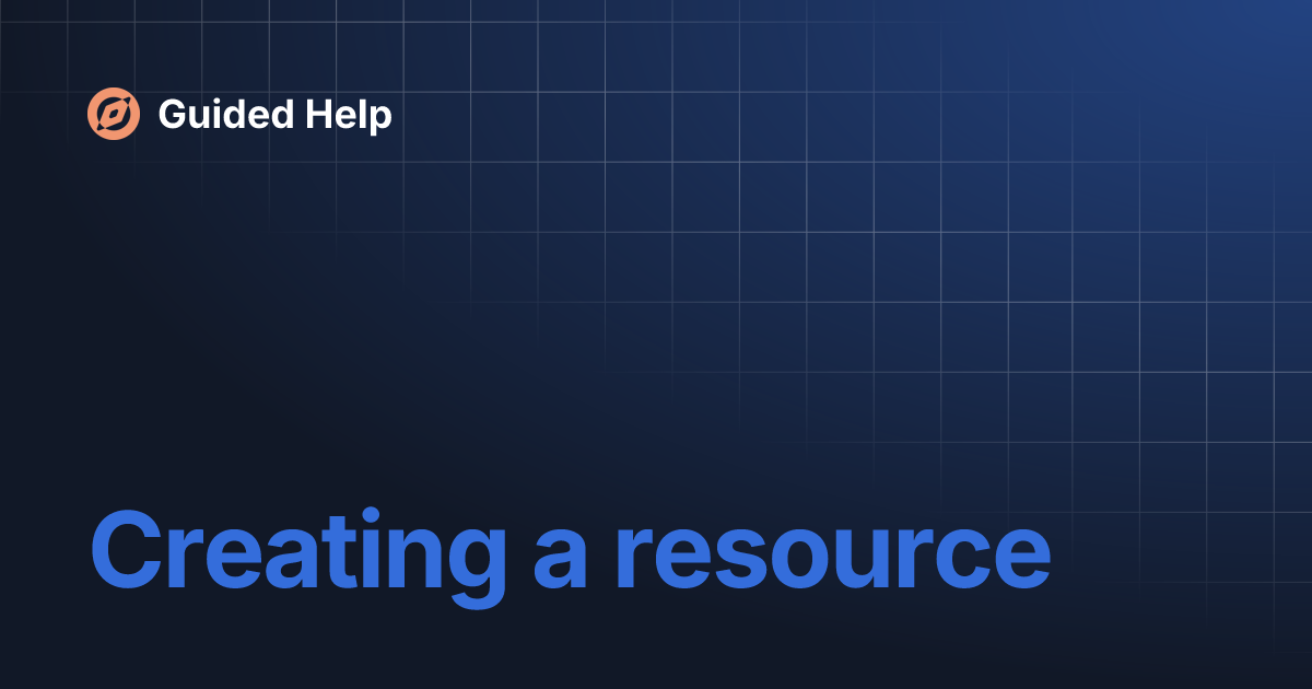 Creating a resource | Guided Help